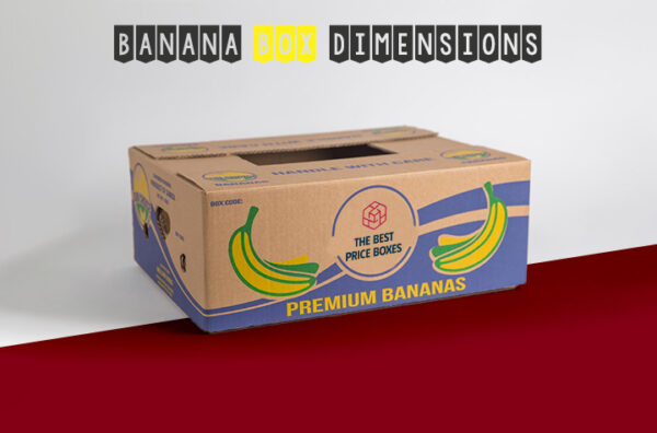A Complete Guide to Banana Box Dimensions - The Best Price Boxes